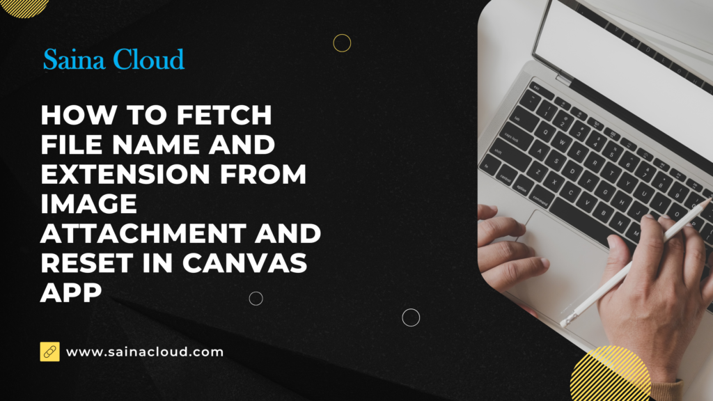 How to Fetch File Name and Extension from Image Attachment and Reset in Canvas App - Saina Cloud ...