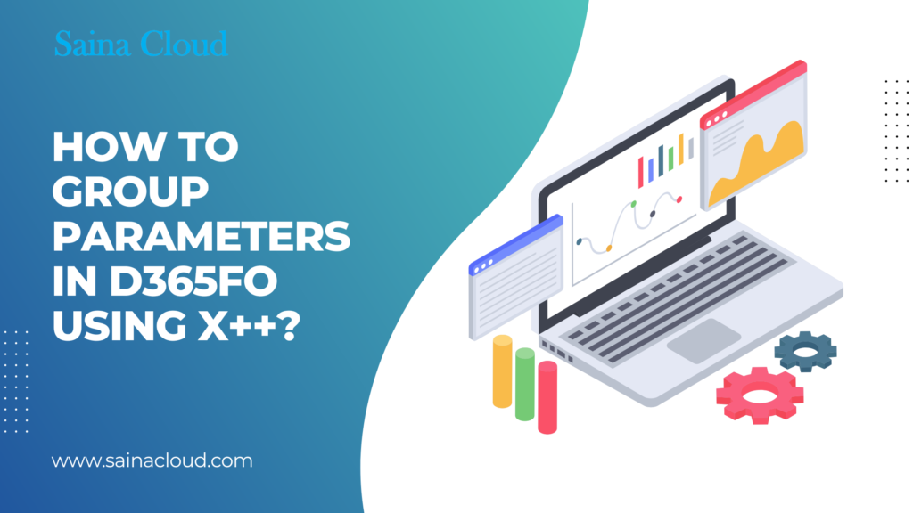 How To Group Parameters In D365fo Using X Saina Cloud Software Solutions 4640